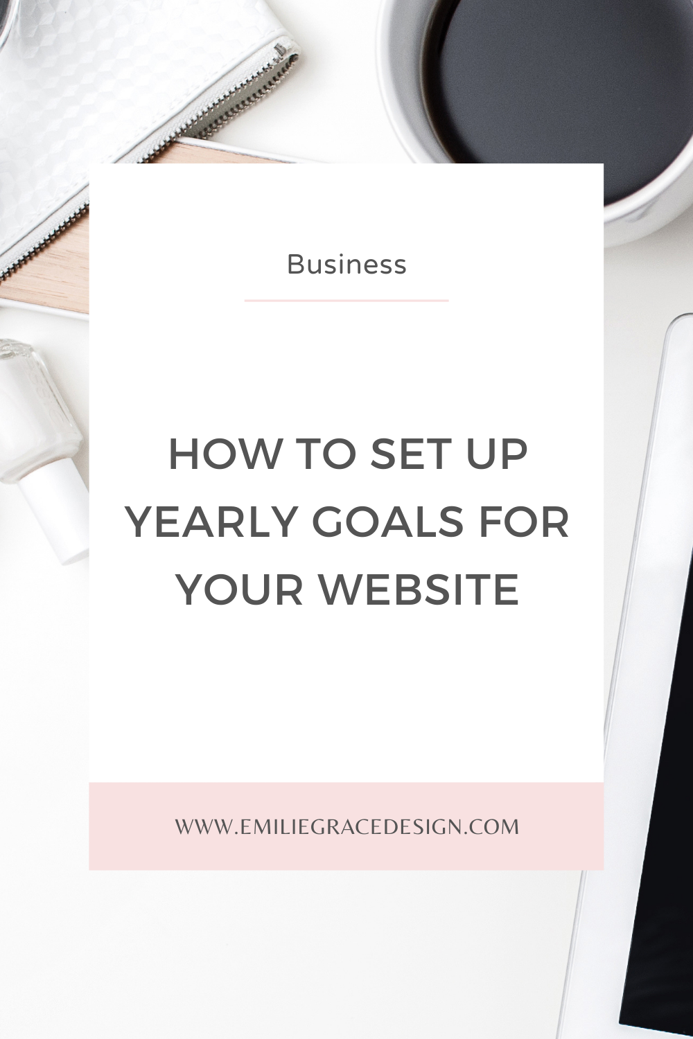 How to set up yearly goals for your website - emiliegracedesign.com